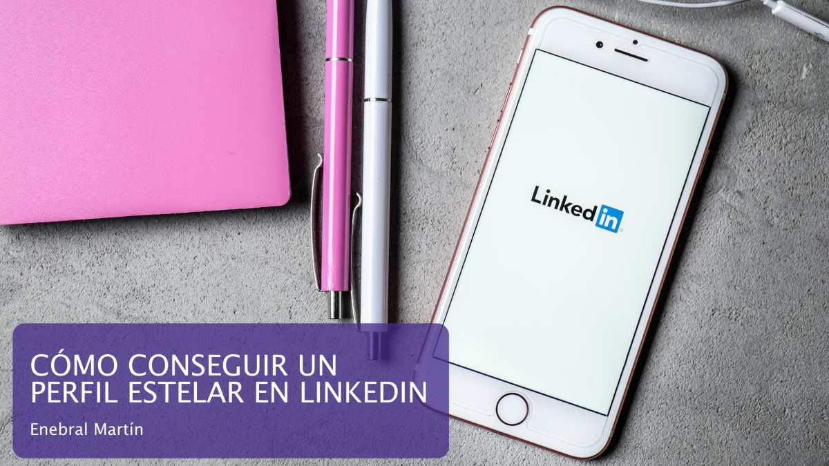 CÓMO CONSEGUIR UN PERFIL ESTELAR EN LINKEDIN